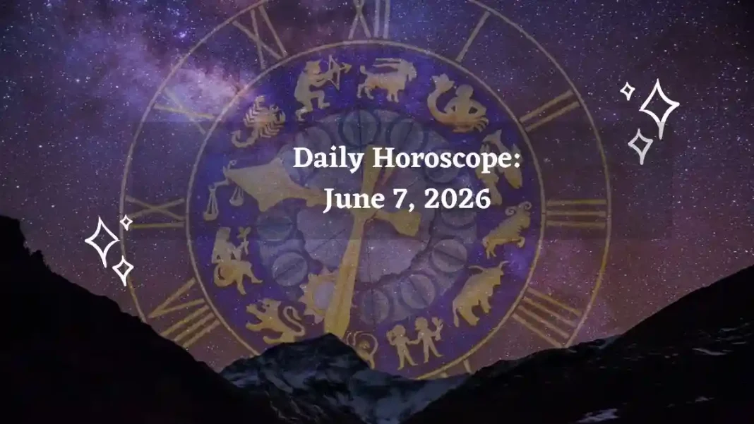 Daily Horoscope June 7, 2026: Predictions for All Zodiac Signs (Love ...